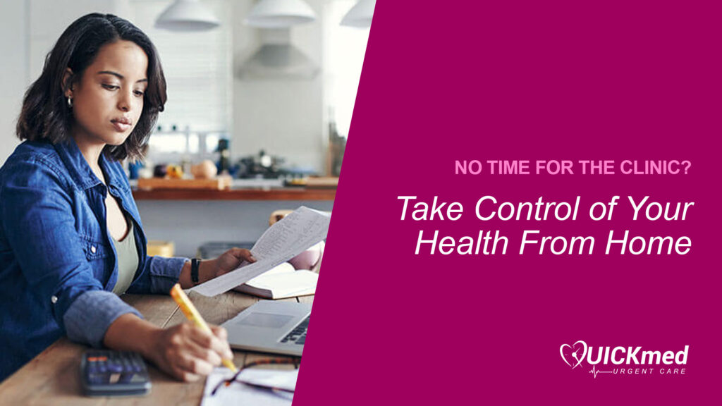 No Time for the Clinic? Here’s How to Take Control of Your Health From Home. - QUICKmed Urgent Care